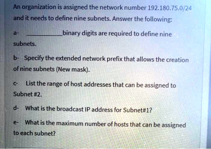 SOLVED: An organization is assigned the network number 192.180.75.0/24 and it needs to define ...