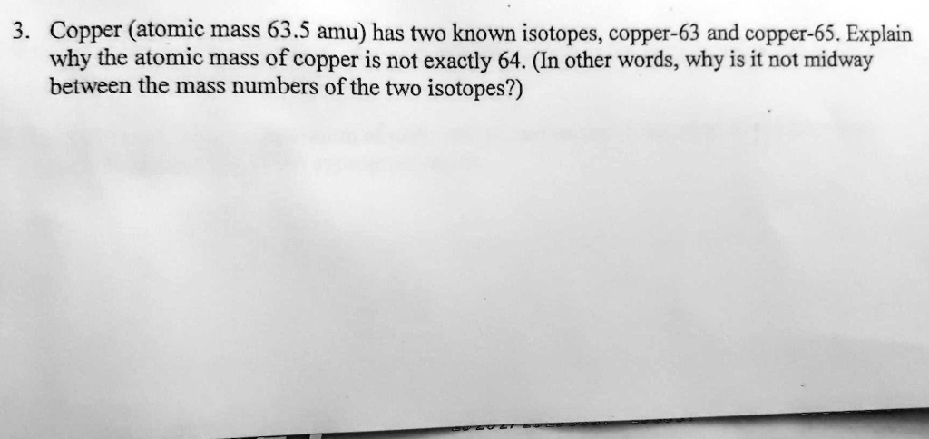 SOLVED: 3 Copper (atomic mass 63.5 amu) has two known isotopes, copper ...