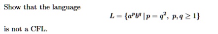 SOLVED: Show that the language L = a^p b^q | p = q^2, p
