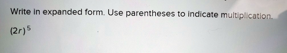 write in expanded form use parentheses to indicate multiplication 2r 5 31382
