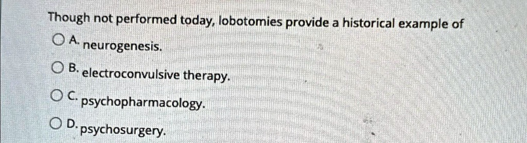 SOLVED: Though not performed today, lobotomies provide a historical ...