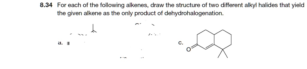 8.34 For each of the following alkenes, draw the structure of two different alkyl halides that ...