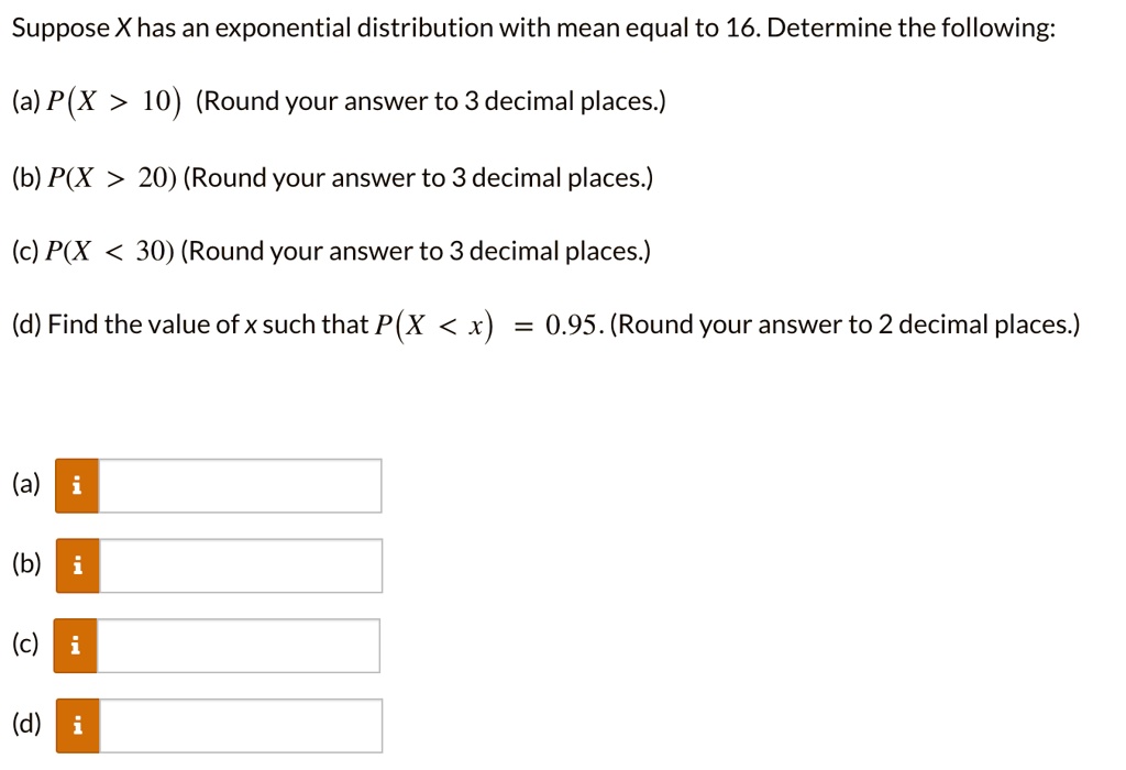 SOLVED: Suppose X has an exponential distribution with mean equal to 16. Determine the following ...
