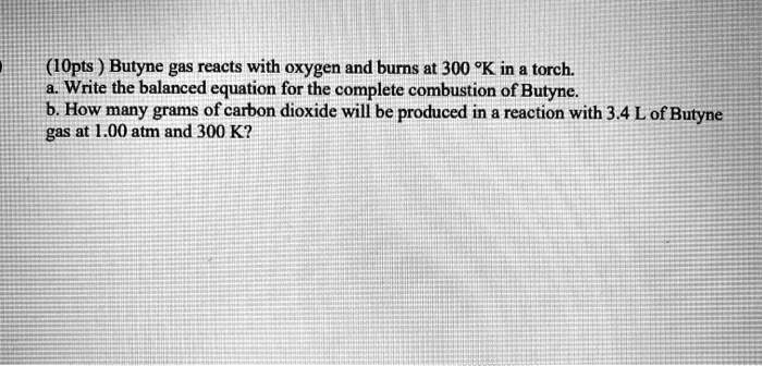 iopts butyne gas reacts with oxygen and burs at 300 in torch write the ...