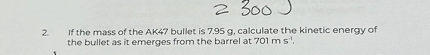 2. If the mass of the AK47 bullet is 7.95 g, calculate the kinetic ...