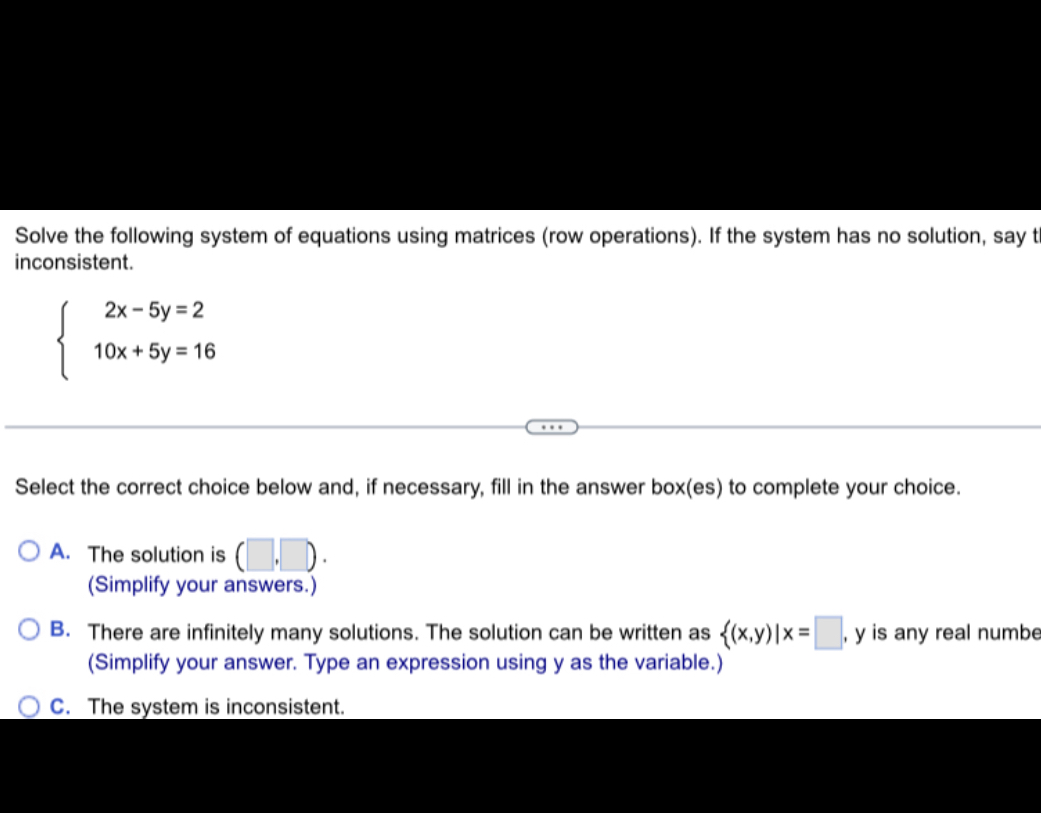 Solve the following system of equations using matrices (row operations). If the system has no ...