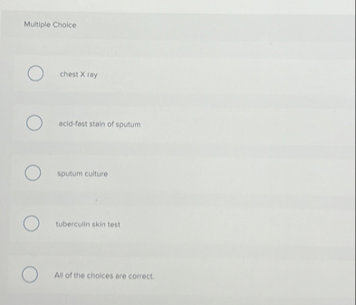 Multiple Choice chest X ray acid-fast stain of sputum sputum culture ...