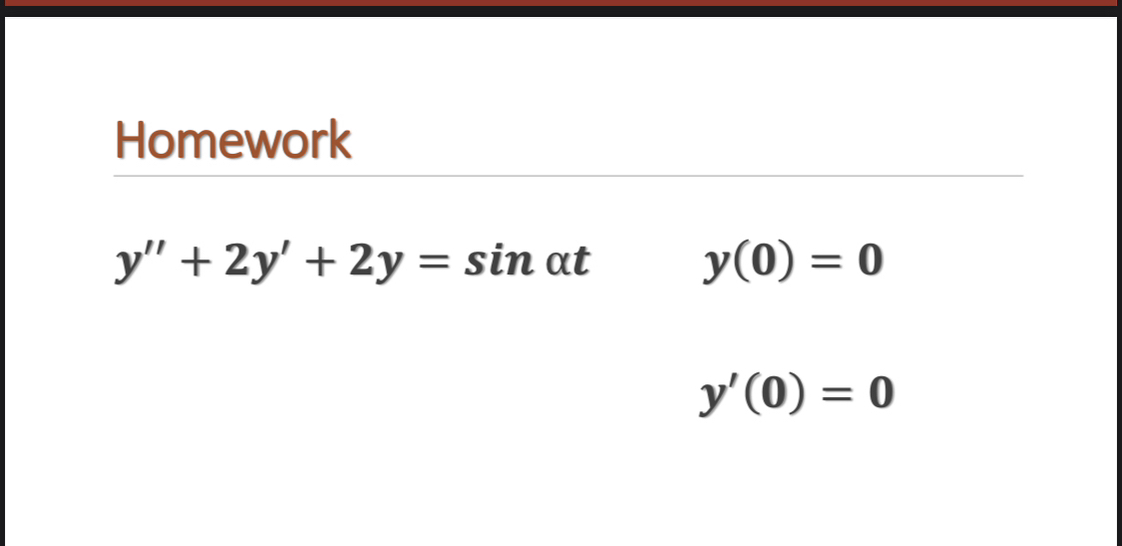 SOLVED: Homework y^''+2 y^'+2 y=sinα t y(0)=0 y^'(0)=0