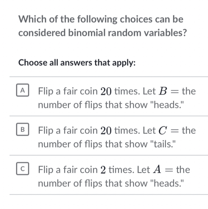 Which of the following choices can be considered binomial random variables? Choose all answers ...