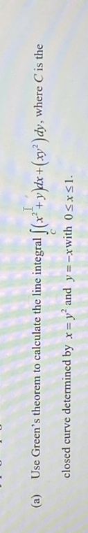 SOLVED: (a) Use Green's theorem to calculate the line integral ∫C(x^2+y) d x+(x y^2) d y, where ...