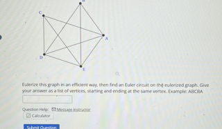 Eulerize this graph in an efficient way, then find an tuler circuit on the eulerized graph. Give ...