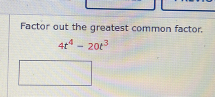 SOLVED: Factor out the greatest common factor. 4 t^4-20 t^3