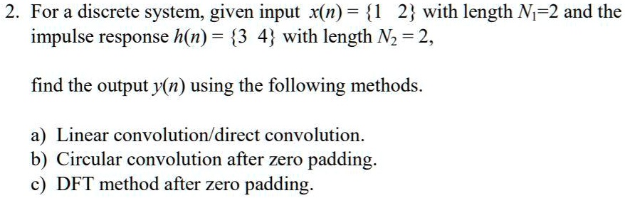 SOLVED: 2 For a discrete system, given input x(n) = 1 2 with length N=2 ...