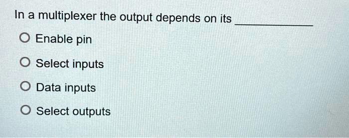Solved In A Multiplexer The Output Depends On Its 0 Enable Pin 0 Select Inputs Data Inputs
