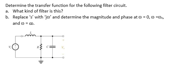 Determine the transfer function for the following filter circuit. a. What kind of filter is this ...