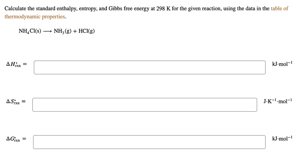 SOLVED: Calculate the standard enthalpy, entropy, and Gibbs free energy at 298 K for the given ...