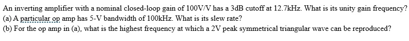 An inverting amplifier with a nominal closed-loop gain of 100V/V has a ...