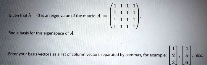 SOLVED: Given that: =0 is an eigenvalue ofthe matrix ( find basis for this eigenspace of A Enter ...
