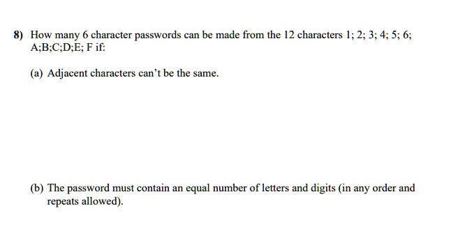 SOLVED: 8) How many 6 character passwords can be made from the 12 ...