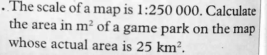 SOLVED: The scale ofa map is 1:250 000. Calculate the area in m? of a ...