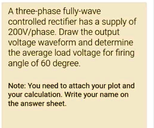 SOLVED: A three-phase full-wave controlled rectifier has a supply of 200V/phase. Draw the output ...
