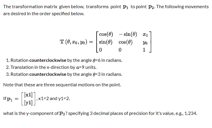 The transformation matrix given below, transforms point P? to point P?. The following movements ...