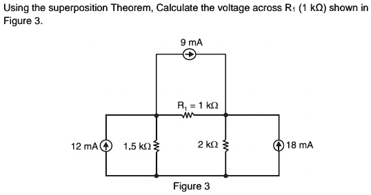 Using the superposition Theorem, Calculate the voltage across R1 (1 k?) shown in Figure 3. 9 mA ...