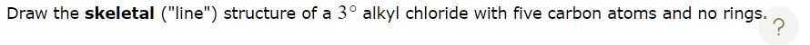 draw the skeletal line structure of a 3o alkyl chloride with five ...