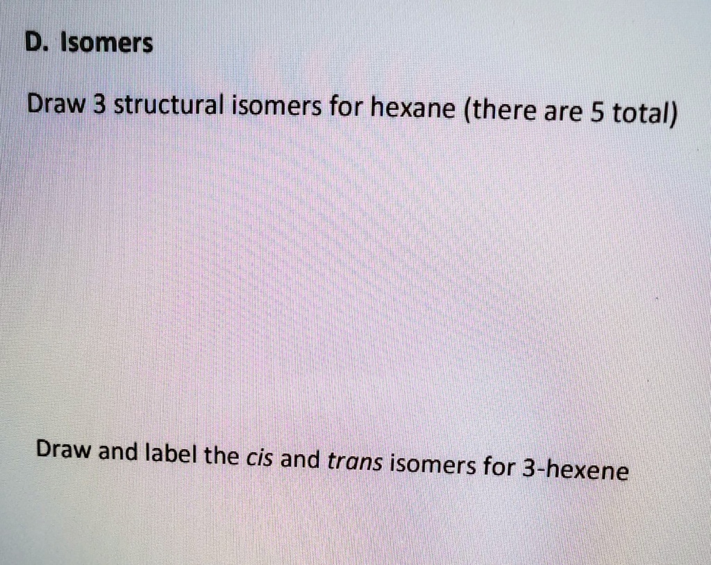 SOLVED: D.isomers Draw3 structural isomers for hexane(there are 5 total) Draw and label the cis ...