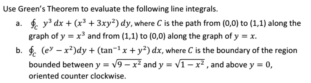 Use Green's Theorem to evaluate the following line integrals. a. y^3 dx ...