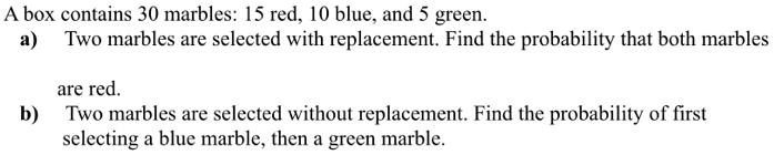 SOLVED: Abox contains 30 marbles: 15 red, 10 blue; and 5 green Two ...