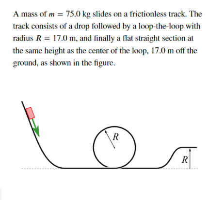 A mass of m=75.0 kg slides on a frictionless track. The track consists of a drop followed by a ...