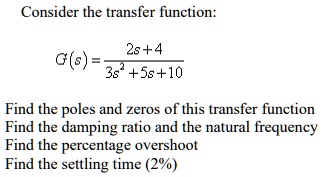 SOLVED: Consider the transfer function: 25+4 3s" +5s+10 Find the poles ...