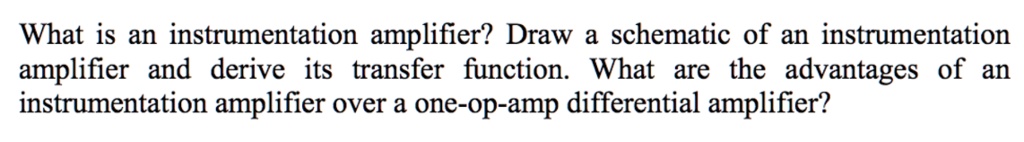 SOLVED: What is an instrumentation amplifier? Draw a schematic of an ...