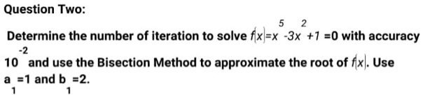 SOLVED: Question Two: Determine the number of iteration to solve fxl-x -3x +1 =0 with accuracy ...