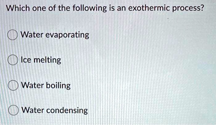 SOLVED: Which one of the following is an exothermic process? Water ...