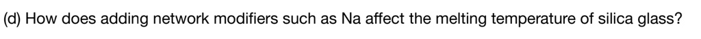 SOLVED: (d) How does adding network modifiers such as Na affect the ...