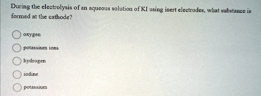 During the electrolysis of an aqueous solution of KI using inert ...