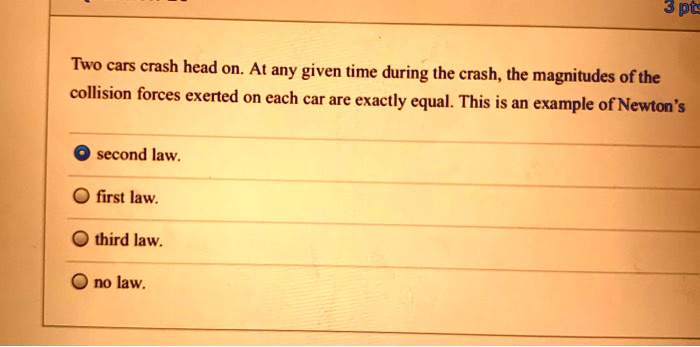 Two cars crash head on. At any given time during the crash, the ...
