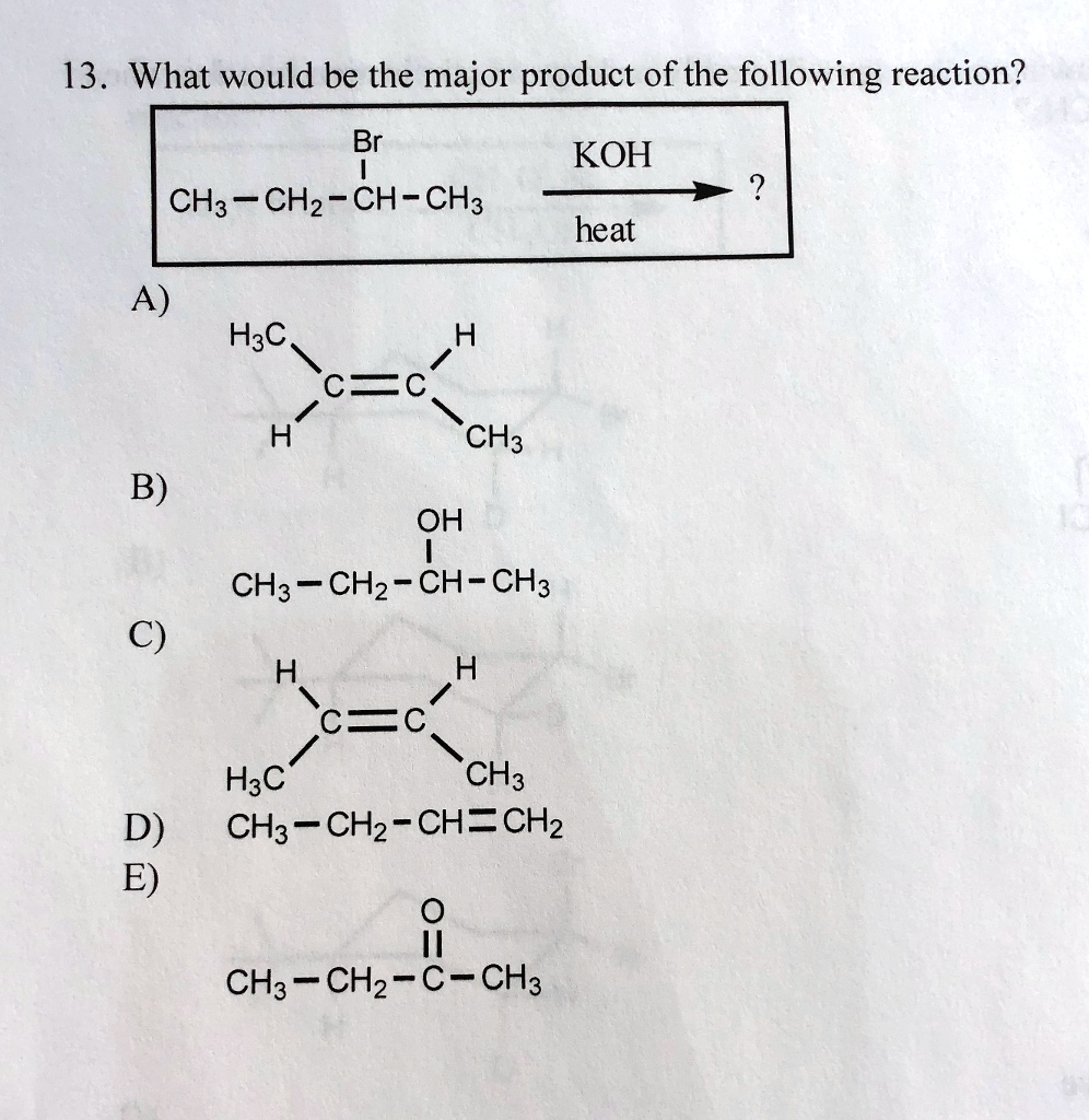 SOLVED: 13 What would be the major product of the following reaction? Br + KOH + CH3-CH2-CH2-CH3 ...