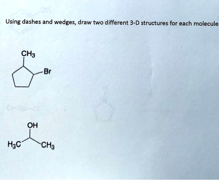 SOLVED: Using dashes and wedges, draw two different 3-D structures for ...