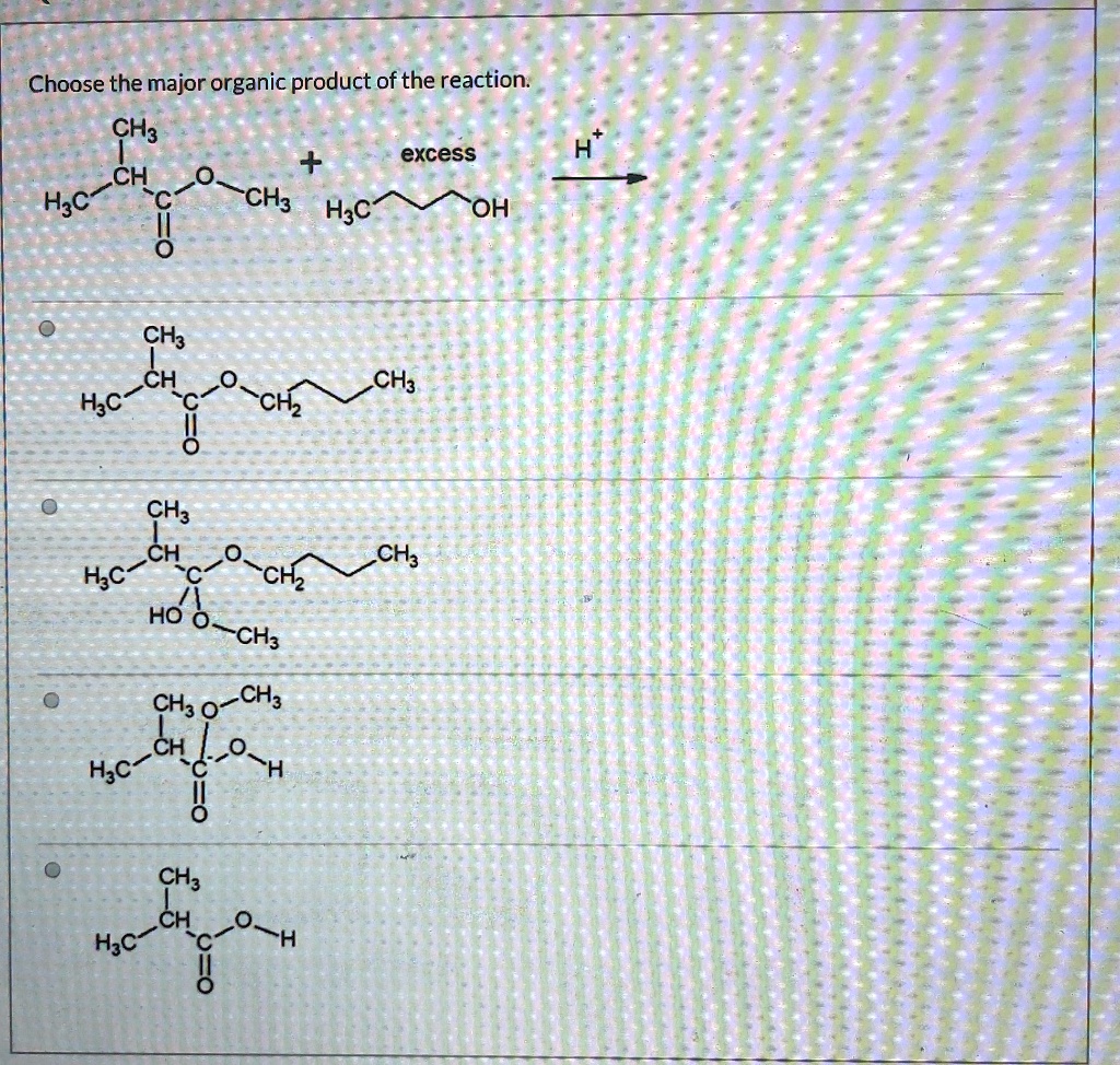 SOLVED: Choose the major organic product of the reaction. CH3CH3 + H3C-C=O excess H + CH3CH2OH ...
