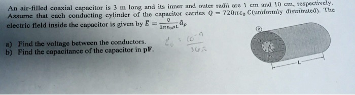 An air-filled coaxial capacitor is 3 m long and its inner and outer ...
