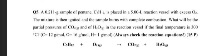 SOLVED: Q5. A 0.21 l-g sample of pentane, C5H12, is placed in a 5.00-L reaction vessel with ...