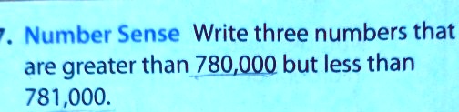 SOLVED: Number Sense Write three numbers that are greater than 780,000 ... SOLVED: Number Sense Write three numbers that are greater than 780,000 ...