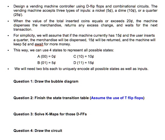 Design a vending machine controller using D-flip flops and combinational circuits. The vending ...