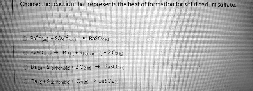 choose the reaction that represents the heat of formation for solid barium sulfate 9 ba 4 aa so4 ...