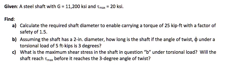 SOLVED: Given: A steel shaft with G = 11,200 ksi and Tmax = 20 ksi ...