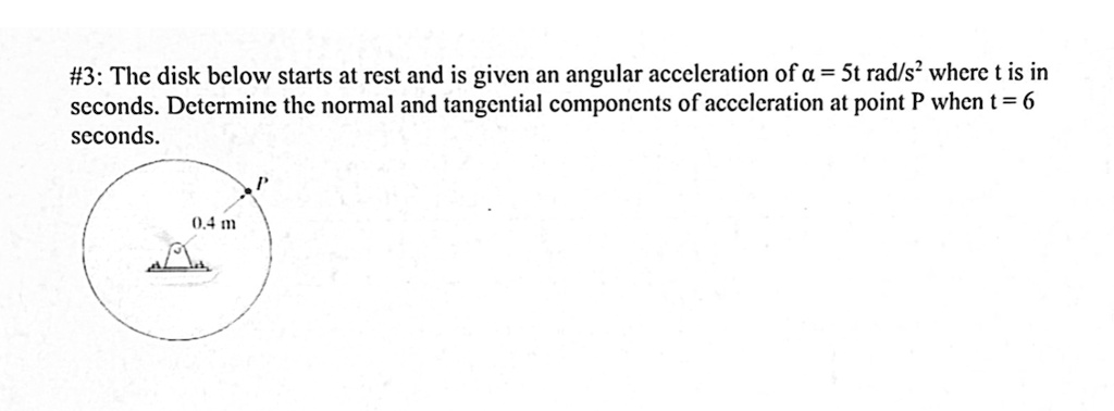 SOLVED: #3: The disk below starts at rest and is given an angular acceleration of a = 5t rad/s2 ...