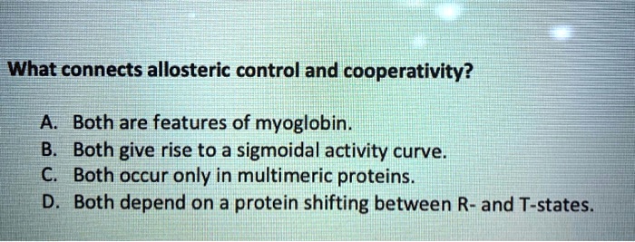 what connects allosteric control and cooperativity a both are features ...